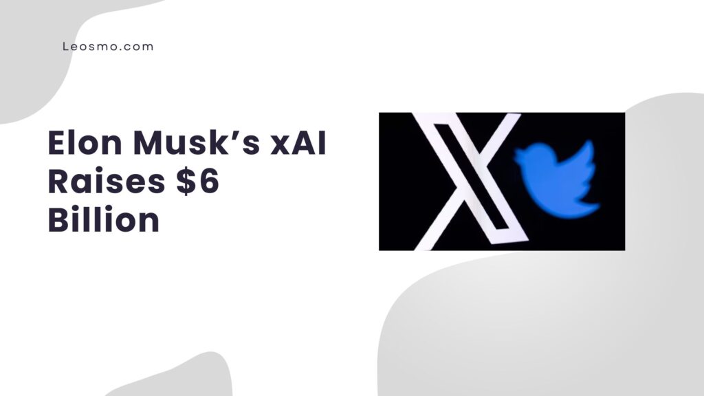 Elon Musk’s xAI Raises $6 Billion - leosmo.com Elon Musk’s xAI Raises $6 Billion - leosmo.com